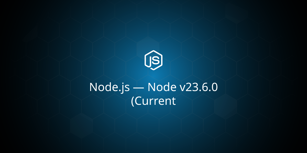 Node.js — Node v23.6.0 (Current) Node.js — Node v23.6.0 (Current)